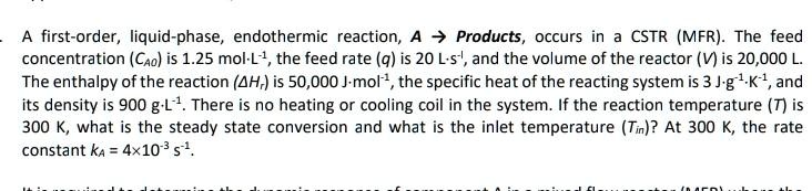 SOLVED: Texts: A first-order liquid-phase, endothermic reaction, A > Products, occurs in a CSTR ...
