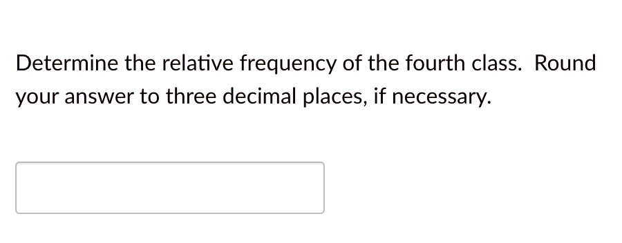 SOLVED: Determine the relative frequency of the fourth class: Round ...