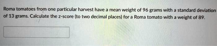 SOLVED: Roma tomatoes from one particular harvest have a mean weight of ...