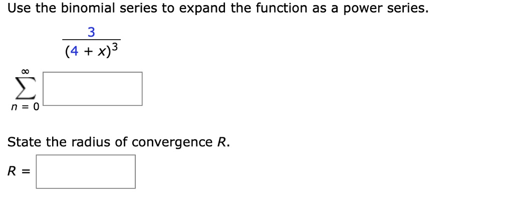 use the binomial series to expand the function as power series 3 4 x3 0 state the radius of ...
