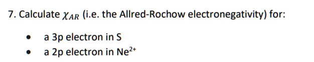 SOLVED: 7 . Calculate XAR (i.e: the Allred-Rochow electronegativity ...
