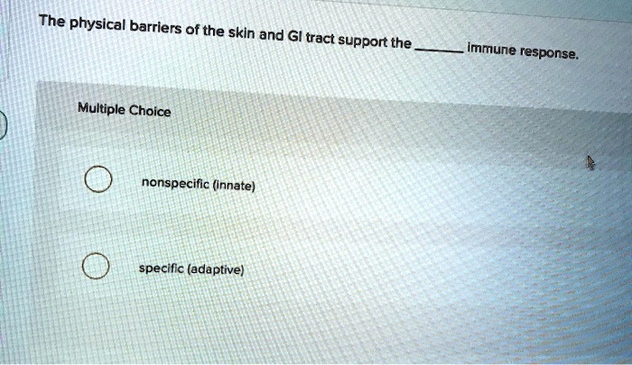 The physical barriers of the skin and GI tract support the ...