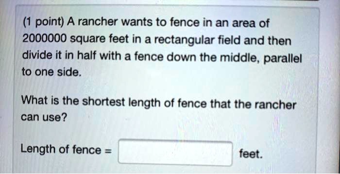 SOLVED: (1 point) A rancher wants to fence in an area of 2000000 square feet in a rectangular ...