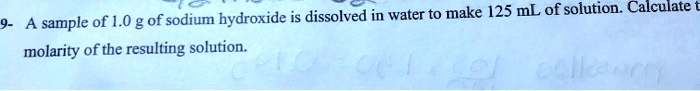 SOLVED: A sample of 1.0 g of sodium hydroxide is dissolved in water to make 125 mL of solution ...