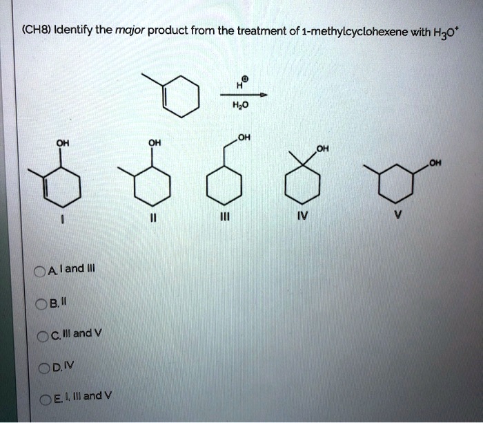 SOLVED: (CH8) Identify the major product from the treatment of1-methylcyclohexene with H3o* H;o ...