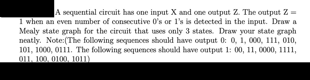Solved A Sequential Circuit Has One Input X And One Output Z The Output Z 1 When An Even