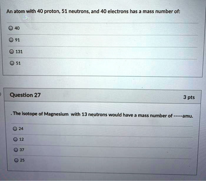 SOLVED: An atom with 40 proton; 51 neutrons, and 40 electrons has - a ...