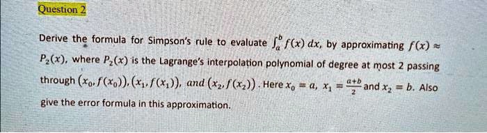 Question 2 Derive the formula for Simpson's rule to evaluate ^b f(x) dx ...