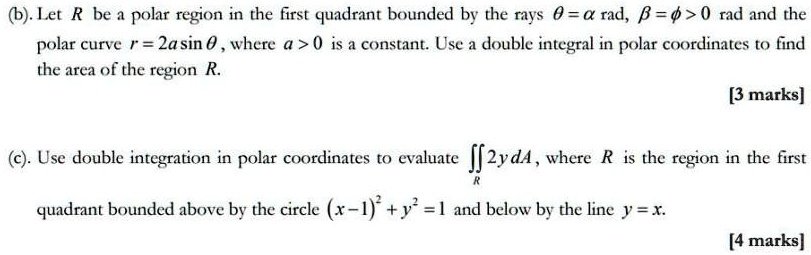 (b). Let R be a polar region in the first quadrant bounded by the rays θ = α rad, β = ϕ > 0 rad ...