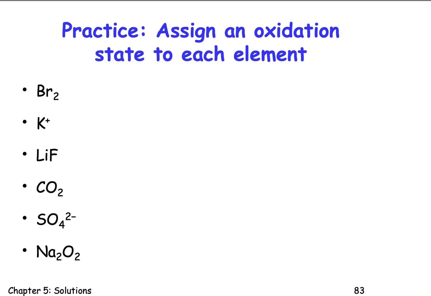 SOLVED: Practice: Assign an oxidation state to each element - Br2 - K^+ - LiF - CO2 - SO4^2 ...