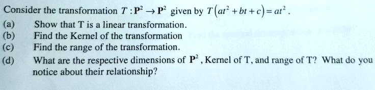 SOLVED: Consider the transformation T : P2 P2 given by T(at? + bt+c)=at? Show that T is a linear ...