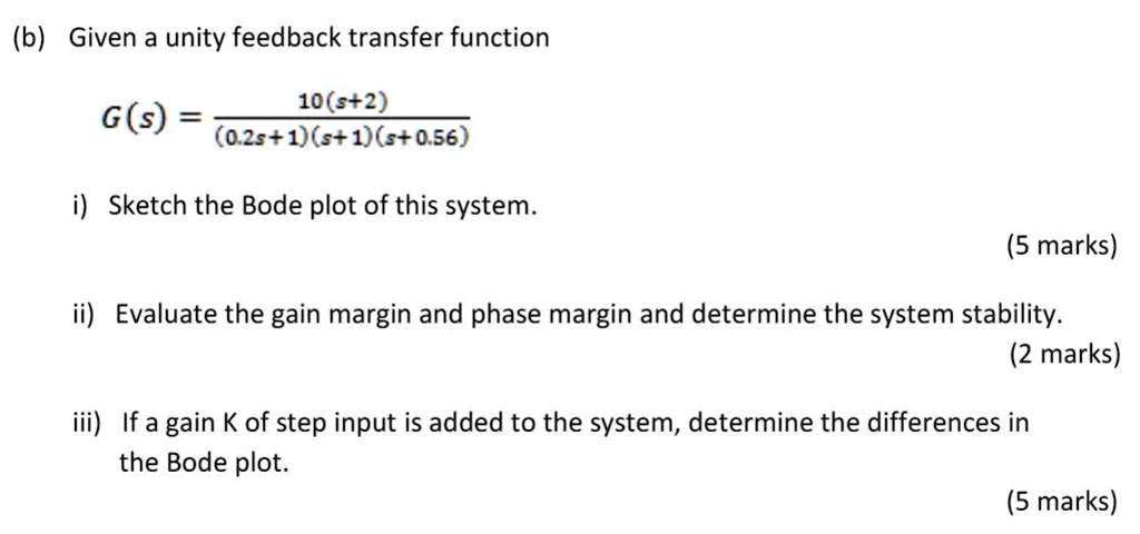 SOLVED: (b) Given a unity feedback transfer function: 10(3+2) G(s) = (0.25+1)(s+1)(s+0.56) i ...