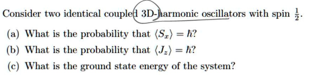 SOLVED: Consider two identical coupled 3D-harmonic oscillators with spin. a) What is the ...
