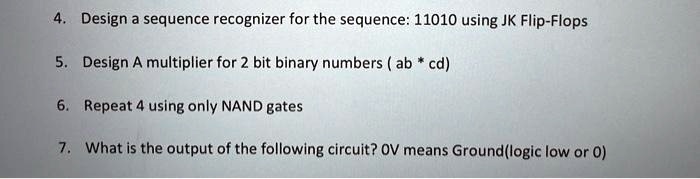 SOLVED: 4. Design a sequence recognizer for the sequence:11010 using JK ... SOLVED: 4. Design a sequence recognizer for the sequence:11010 using JK ...