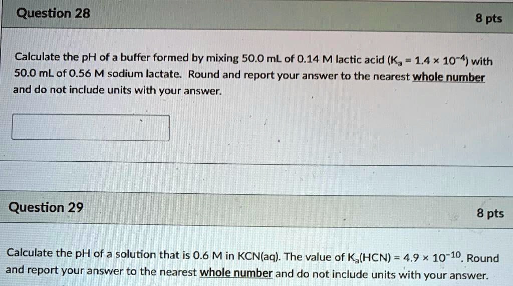 SOLVED: Question 28 8 pts Calculate the pH of a buffer formed by mixing 50.0 mL of 0.14 M lactic ...