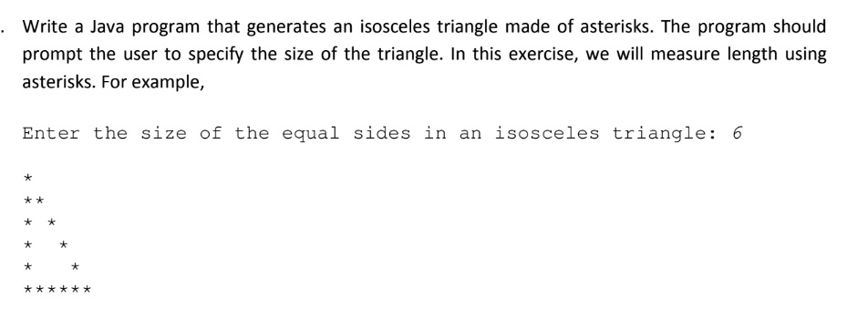 Solved Write A Java Program That Generates An Isosceles Triangle Made Of Asterisks The Program 5693