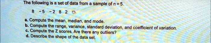 SOLVED: The following is a set of data from a sample of n = 5. Compute the mean, median, and ...