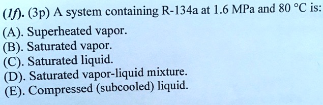 (1f). (3p) A system containing R-134a at 1.6 MPa and 80 °C is: (A ...