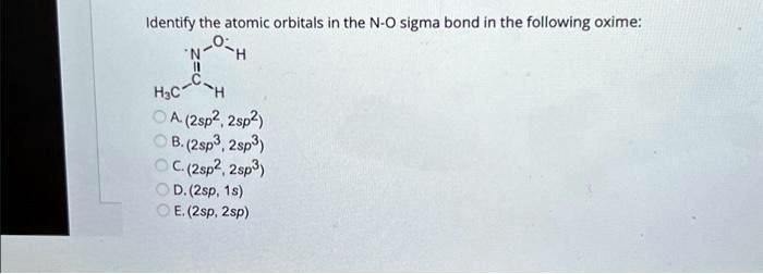 SOLVED: Identify the atomic orbitals in the N-O sigma bond in the ...