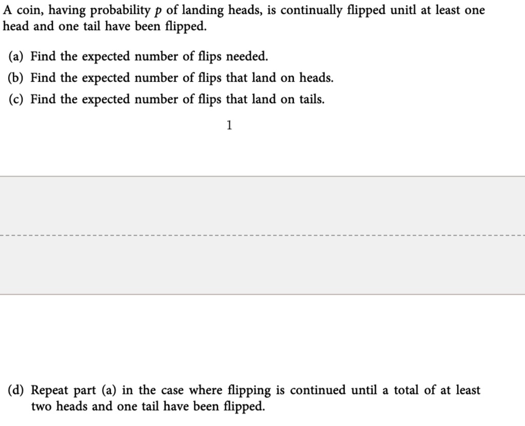 SOLVED: A coin, having probability p of landing heads, is continually flipped until at least one ...