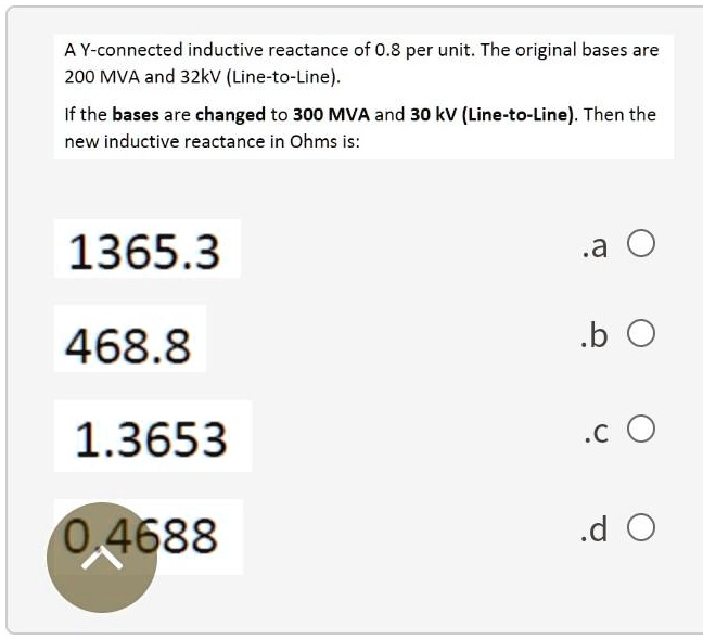 A Y-connected inductive reactance of 0.8 per unit. The original bases are 200 MVA and 32kV (Line ...