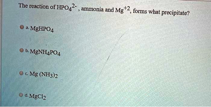 SOLVED: The reaction of HPO4Z- ammonia and Mg +2 forms what precipitate ...