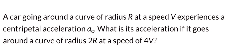 A car going around a curve of radius R at a speed V experiences a ...