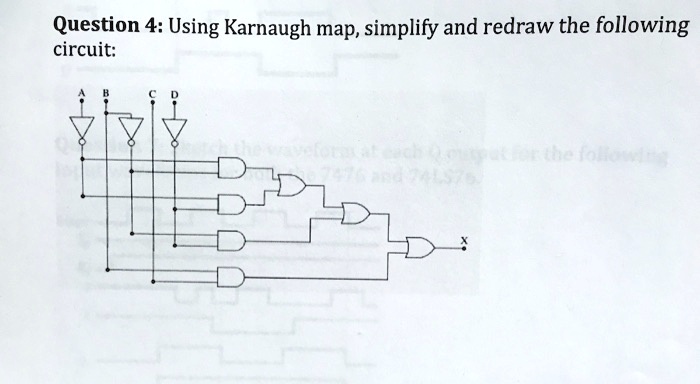 SOLVED: Question 4: Using Karnaugh map, simplify and redraw the ... SOLVED: Question 4: Using Karnaugh map, simplify and redraw the ...