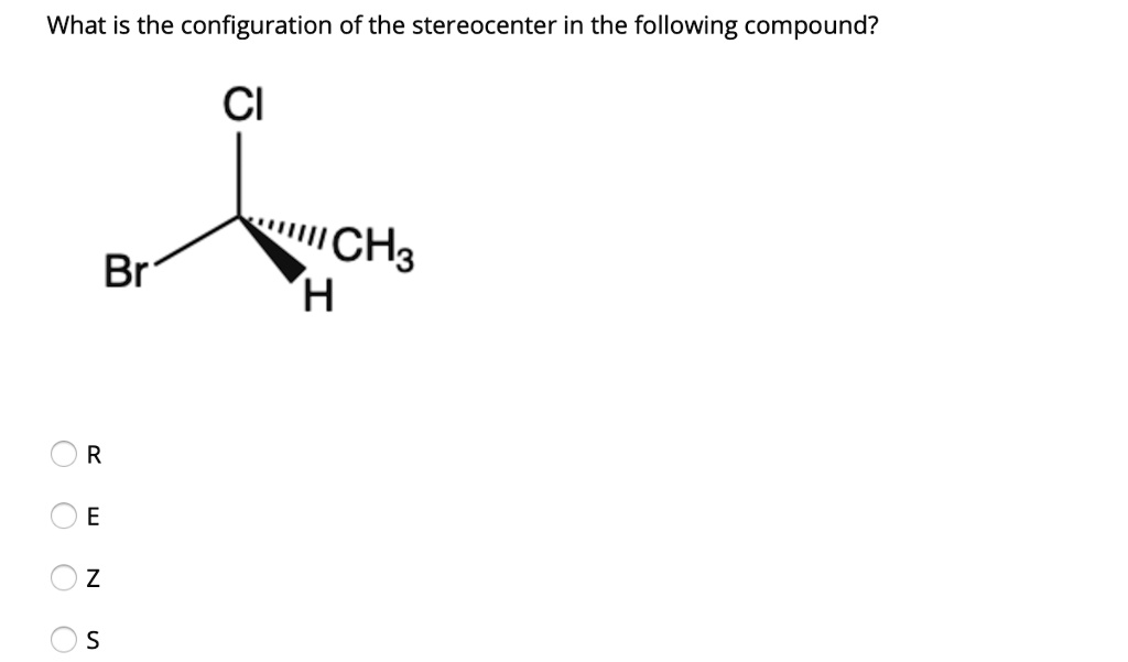 SOLVED: What is the configuration of the stereocenter in the following compound? Cl Br- OR 2 CHg