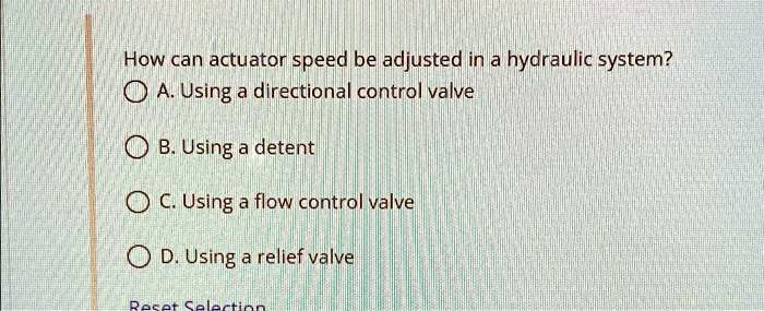 How can actuator speed be adjusted in a hydraulic system? A. Using a ...