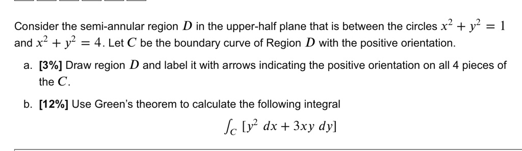 SOLVED: Consider the semi-annular region D in the upper-half plane that ...