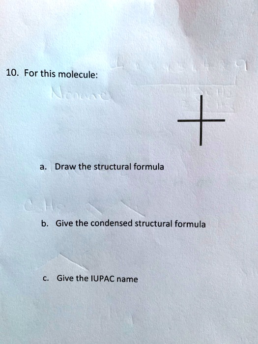 10. For this molecule: Nonwne a. Draw the structural formula + b. Give the condensed structural ...