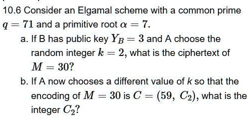 106 consider an elgamal scheme with a common prime q 71 and a primitive ...