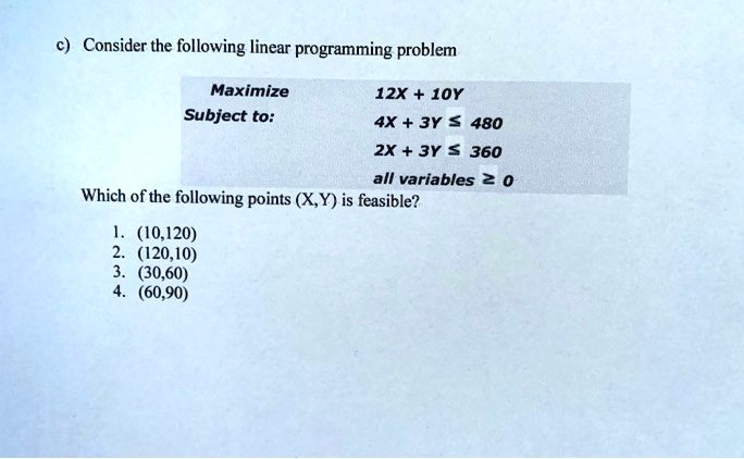 SOLVED: Consider the following linear = programming problem Maximize Subject to: 12X + 10Y 4x + 3Y