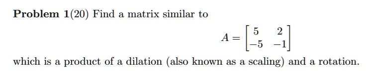 SOLVED: Problem 1(20) Find a matrix similar to =5 which is a product of ...