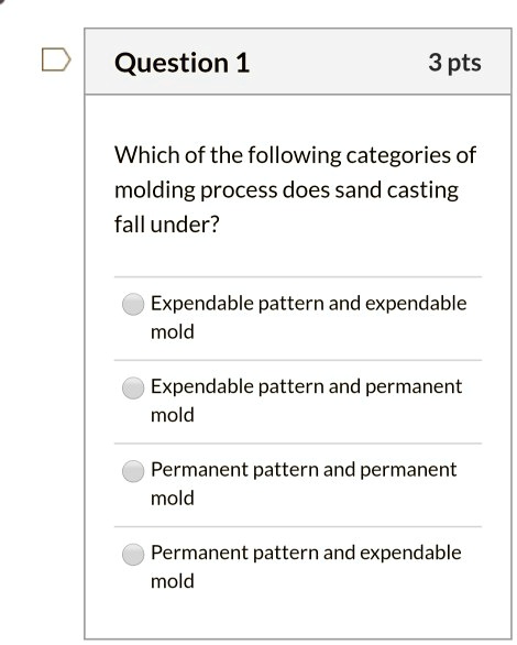 SOLVED: Question 1 3 pts Which of the following categories of molding process does sand casting ...