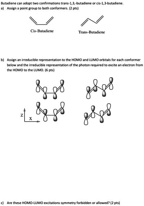 Butadiene can adopt two confirmations trans-1,3,-butadiene or cis-1,3 ...