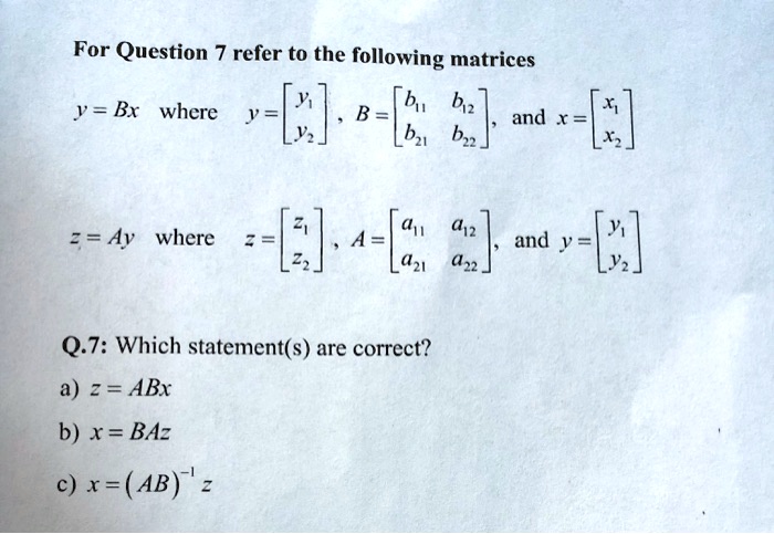 For Question 7, refer to the following matrices: y = Bx z = Ay Which ...