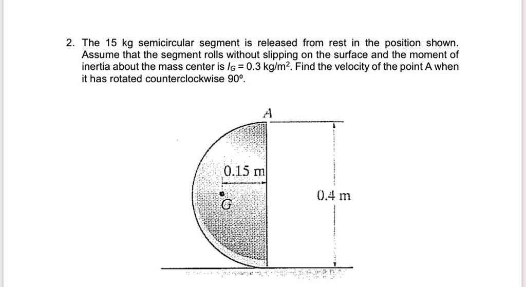 2. The 15 kg semicircular segment is released from rest in the position ...