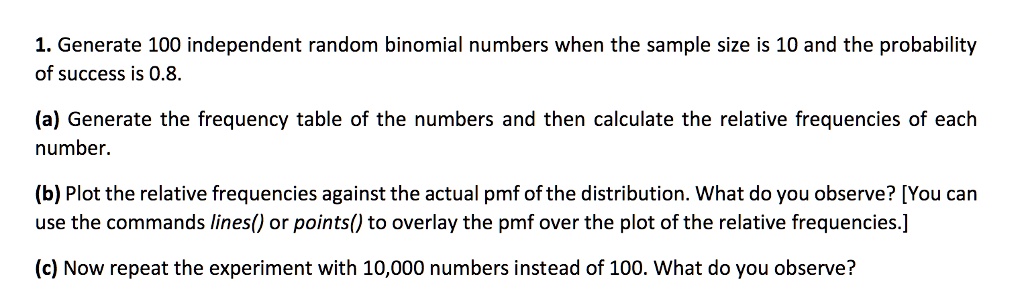 1. Generate 100 independent random binomial numbers when the sample size is 10 and the ...