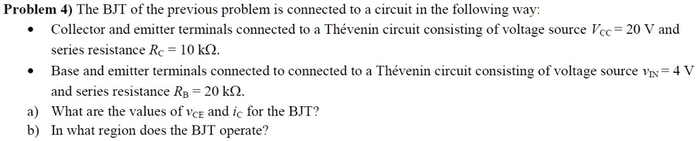 SOLVED: Problem 4) The BJT of the previous problem is connected to a circuit in the following ...