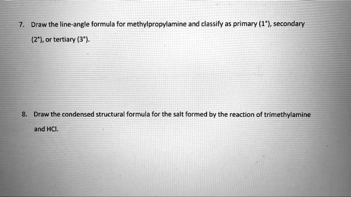7. Draw the line-angle formula for methylpropylamine and classify as ...