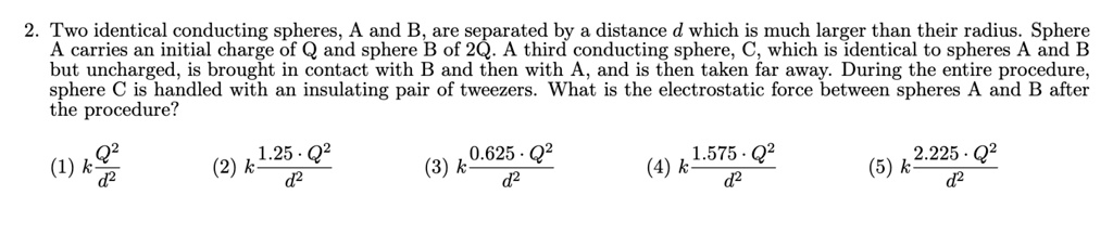 two identical conducting spheres a and b are separated by a distance d which is much larger than ...