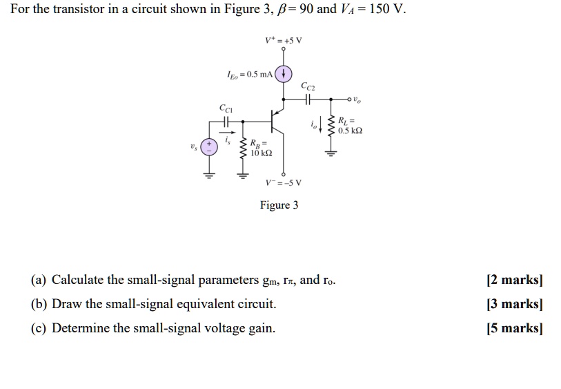 For the transistor in a circuit shown in Figure 3, β = 90 and VA = 150 V. V^+ = +5 V IEo = 0.5 ...