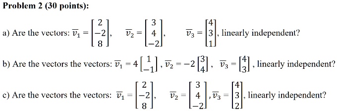 SOLVED: Problem 2 (30 points): a) Are the vectors: V1 Vz linearly independent? b) Are the ...