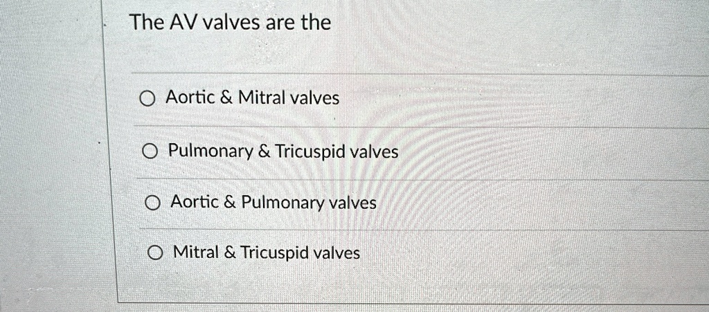 [GET ANSWER] The AV valves are the Aortic Mitral valves Pulmonary ...