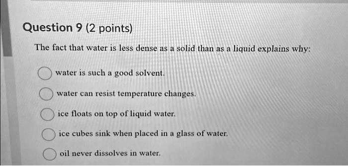 Question 9 (2 points) The fact that water is less dense as a solid than ...