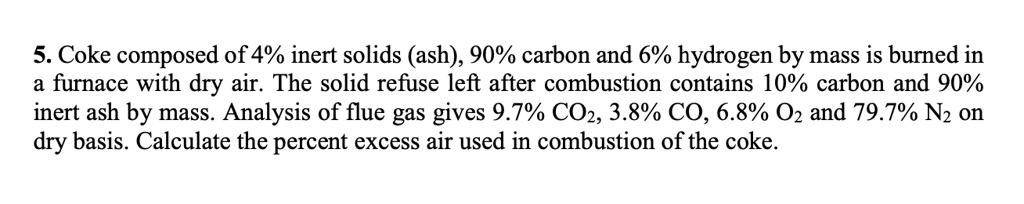 5. Coke composed of 4% inert solids (ash), 90% carbon and 6% hydrogen ...