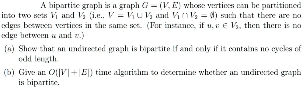 [GET ANSWER] A bipartite graph is a graph G = (V, E) whose vertices can be partitioned into two ...