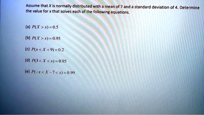SOLVED: Assume that X is normally distributed with a mean of 7 and ...
